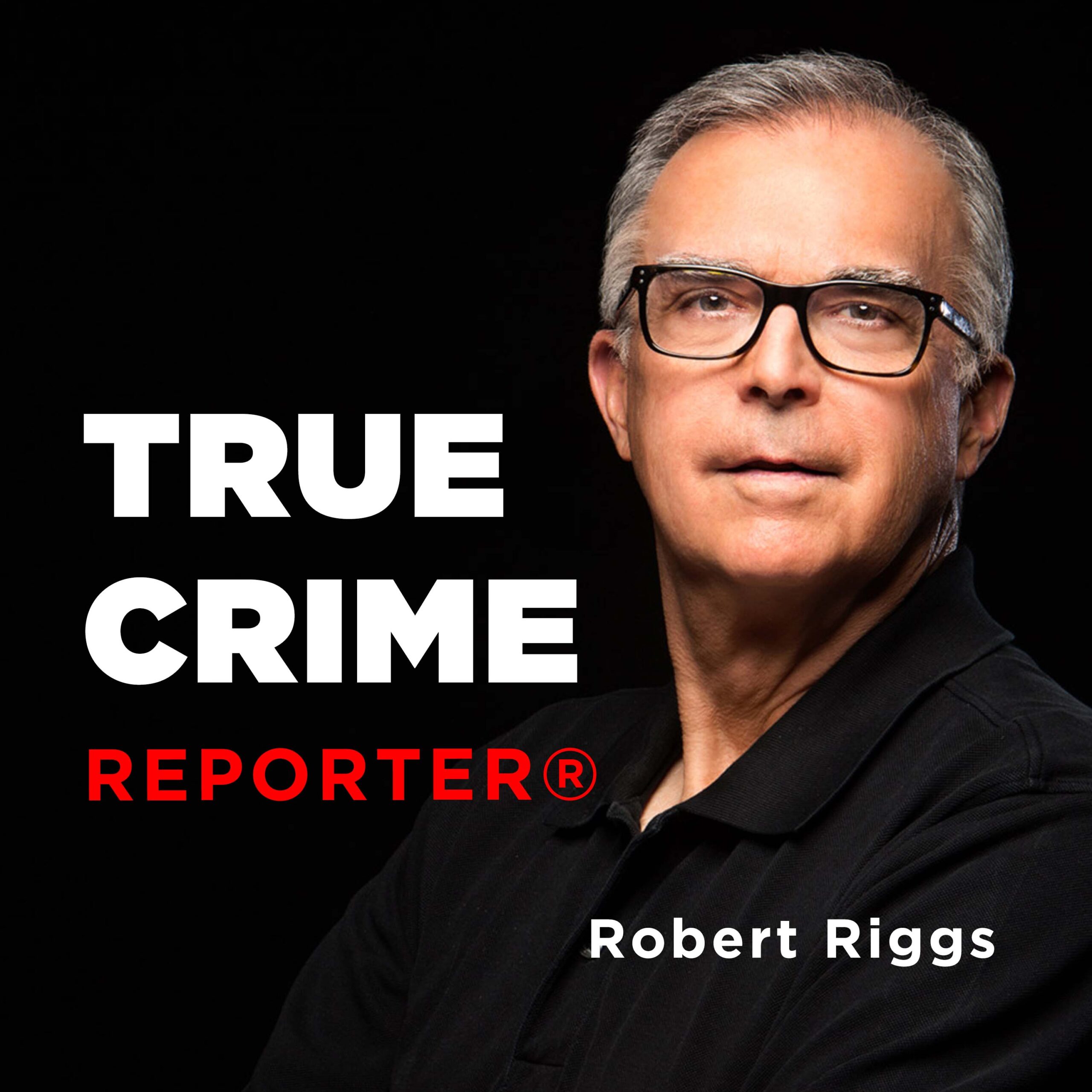 Robert Riggs & The True Crime Reporter® Podcast & TV Shows